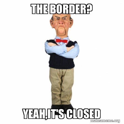 The Border? yeah,it's closed Meme Generator
