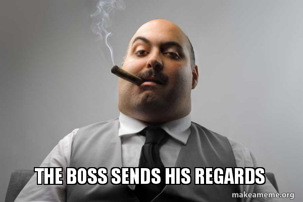 The Boss Sends His Regards - Scumbag Boss Meme Generator