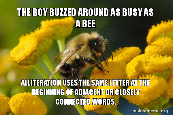 The boy buzzed around as busy as a bee Alliteration uses the same ...