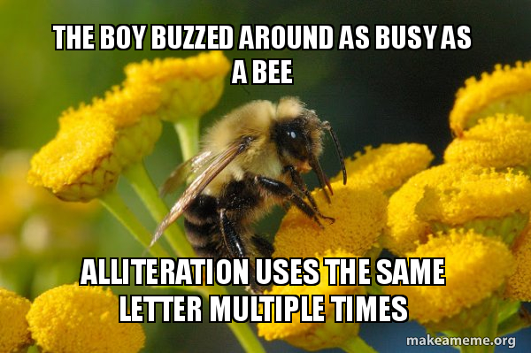 The boy buzzed around as busy as a bee Alliteration uses the same ...