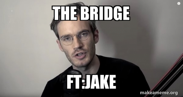 The bridge FT:Jake - Pewdiepie Meme Generator