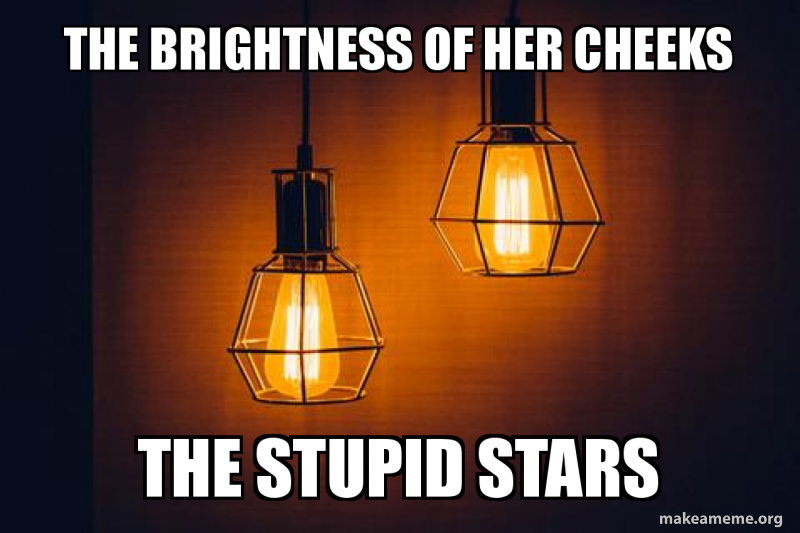 The brightness of her cheeks The stupid stars Meme Generator