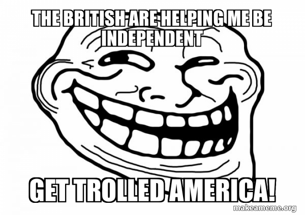THE BRITISH ARE HELPING ME BE INDEPENDENT GET TROLLED AMERICA ...