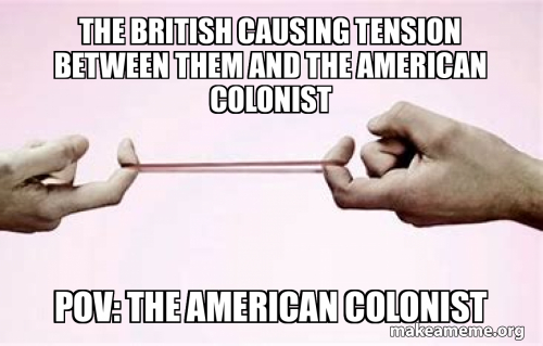 the british causing tension between them and the american colonist pov ...