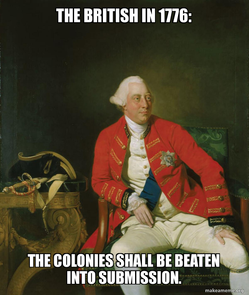 The British in 1776: The colonies shall be beaten into submission. Meme ...