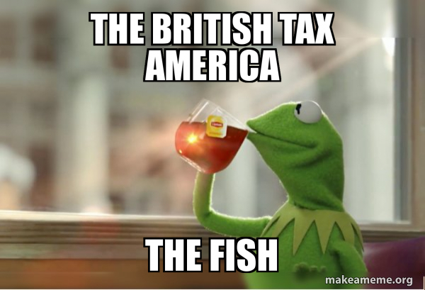 The British tax America The fish - Kermit Drinking Tea Meme Generator