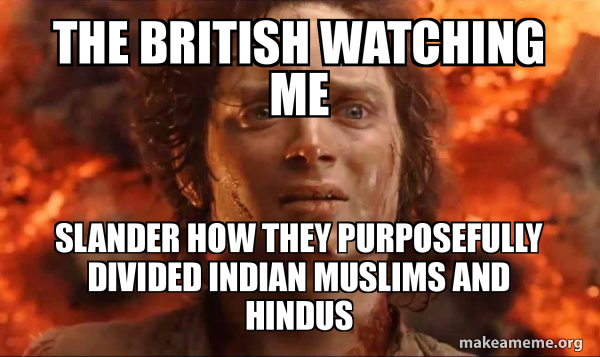 the british watching me slander how they purposefully divided indian muslims and hindus - Frodo ...
