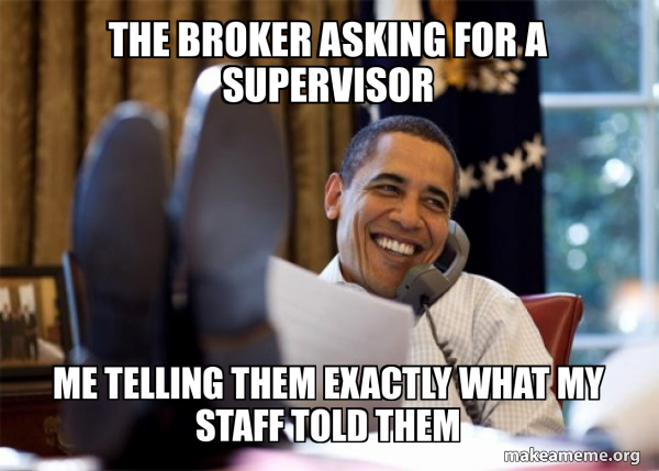 the broker asking for a supervisor me telling them exactly what my ...