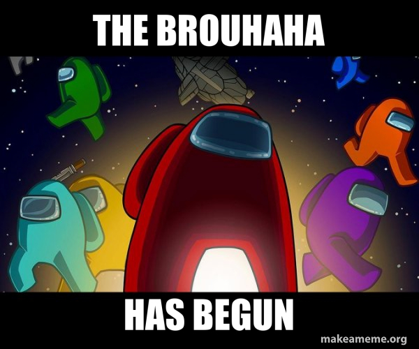 the brouhaha has begun - Among Us Meme Generator