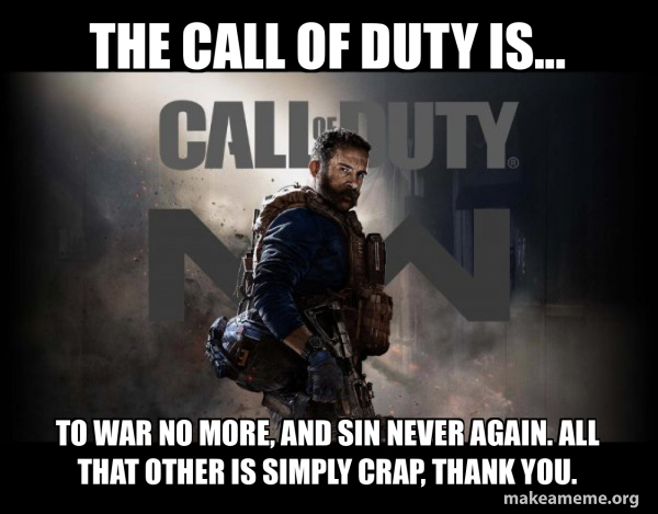 the call of duty is... to war no more, and sin never again. all that ...