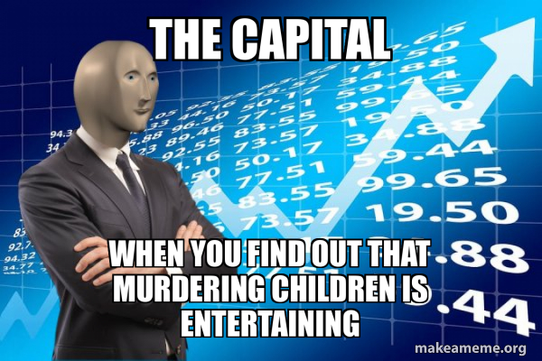 The capital When you find out that murdering children is entertaining ...