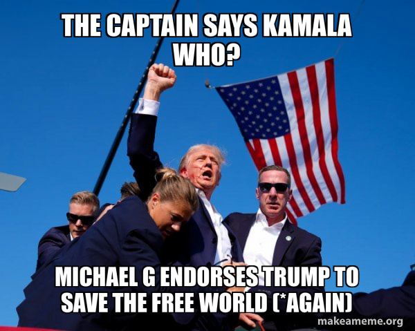 The Captain says Kamala who? Michael G endorses Trump to save the Free ...
