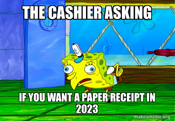 The cashier asking If you want a paper receipt in 2023 - Mocking ...
