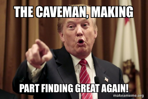 The Caveman, Making Part Finding great again! - Donald Trump Says Meme ...