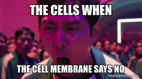 the cells when the cell membrane says no - I've Played These Games ...