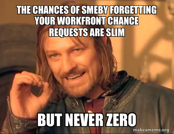 the chances of smeby forgetting your workfront chance requests are slim ...