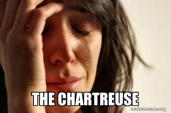 The chartreuse - First World Problems Meme Generator