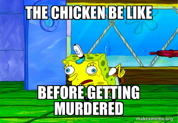 The chicken be like before getting murdered - Mocking SpongeBob Meme ...