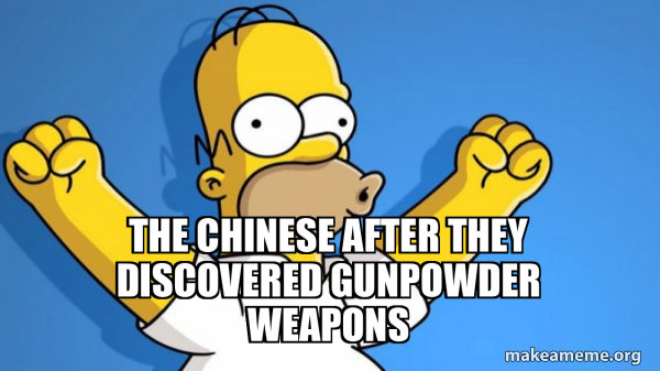 The Chinese after they discovered gunpowder weapons - Happy Homer Meme ...