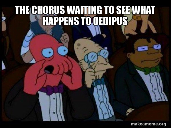 The chorus waiting to see what happens to Oedipus - Your meme is bad ...