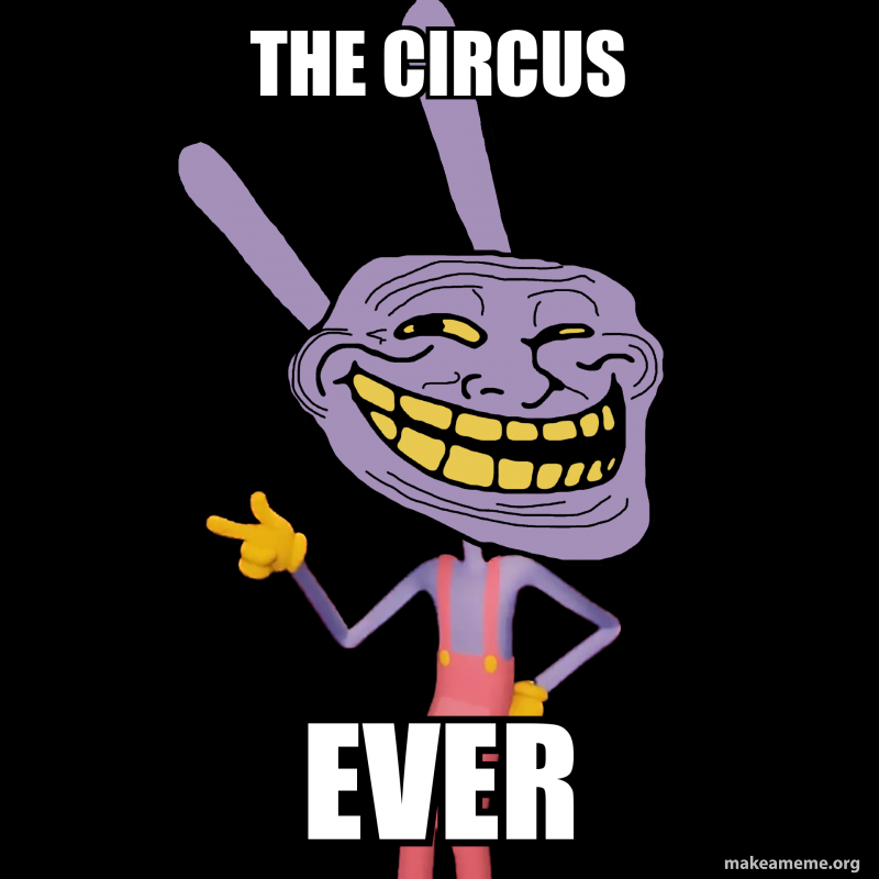 The circus Ever Meme Generator