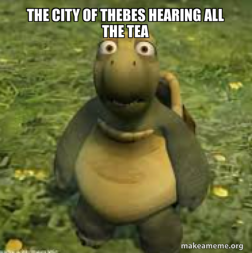 the city of thebes hearing all the tea Meme Generator