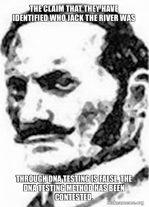 The claim that they have identified who jack the river was through dna ...