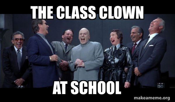 The class clown at school - Dr Evil and Henchmen laughing - and then ...