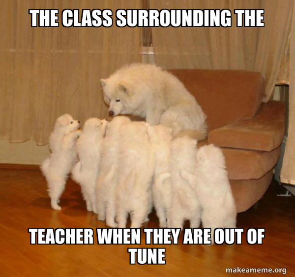 The class surrounding the Teacher when they are out of tune ...