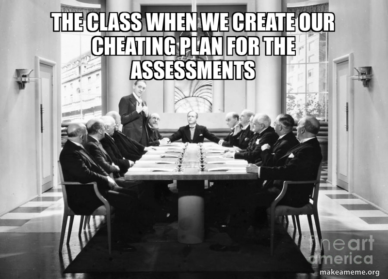 the class when we create our cheating plan for the assessments Meme ...