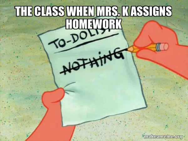 The class when Mrs. K assigns homework - TO-DO List Meme Generator