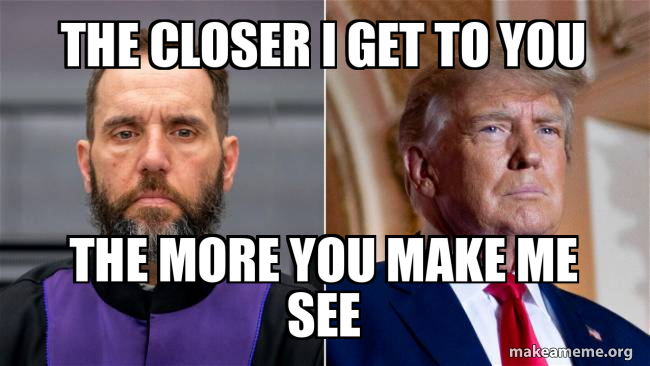 The closer I get to you The more you make me see Meme Generator
