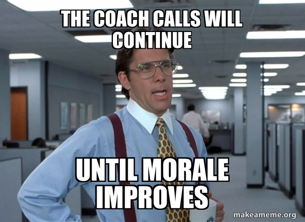 The coach calls will continue until morale improves - That Would Be ...