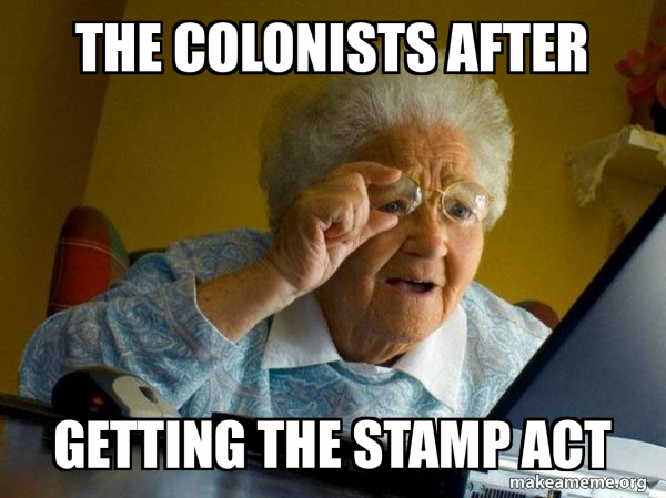 The colonists after getting the stamp act - Internet Grandma Meme Generator