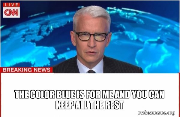 the color blue is for me and you can keep all the rest - Fake Headline ...