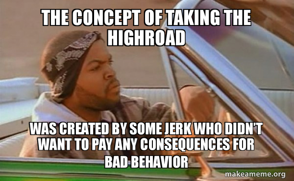 The concept of taking the highroad Was created by some jerk who didnâ ...