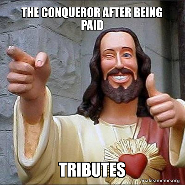 The Conqueror After being paid Tributes - Cool Jesus Meme Generator