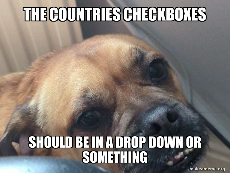 the countries checkboxes should be in a drop down or something Meme ...