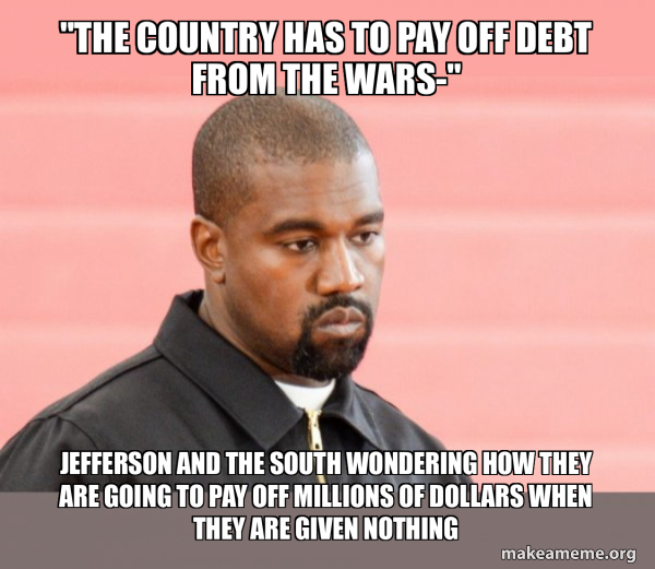 "The country has to pay off debt from the wars-" Jefferson and the ...