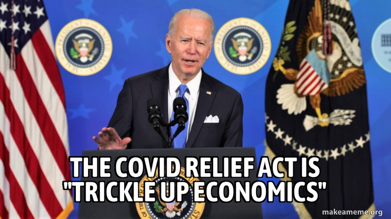 the covid relief act is "trickle up economics" Meme Generator