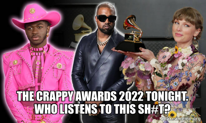 the crappy awards 2022 tonight. who listens to this sh#t? Meme Generator