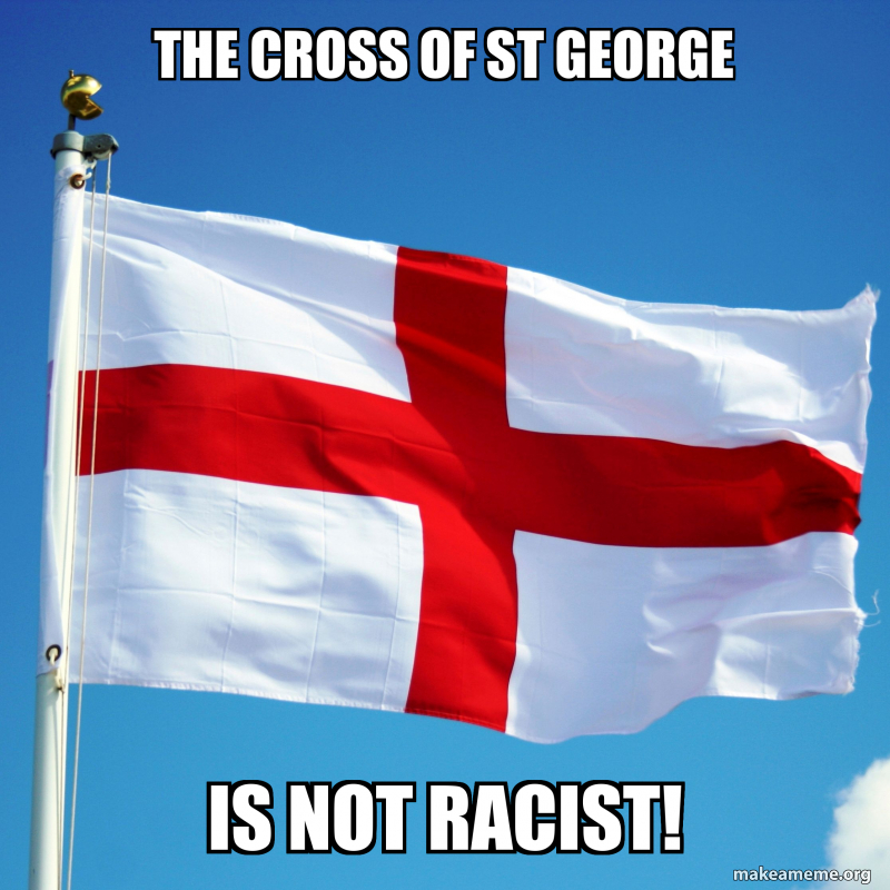 the cross of st george is not racist! Meme Generator