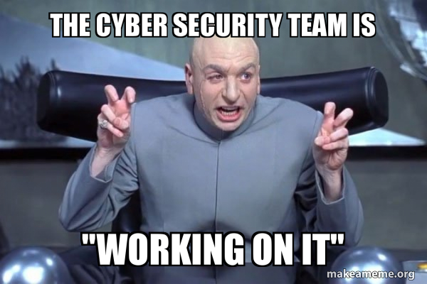 The cyber security team is "working on it" - Dr Evil Austin Powers Meme ...