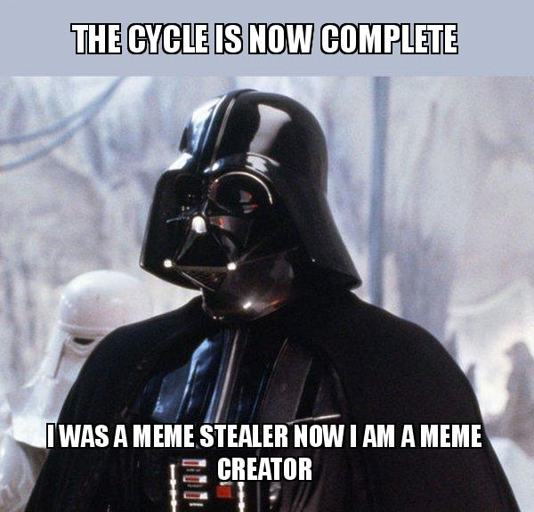 The Cycle is now complete I was a Meme stealer now i am a Meme Creator ...