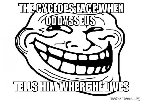 the cyclops face when oddysseus tells him where he lives - Trollface ...
