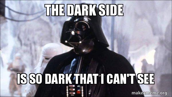The Dark Side Is So Dark That I Can't See - Darth Vader Meme Generator