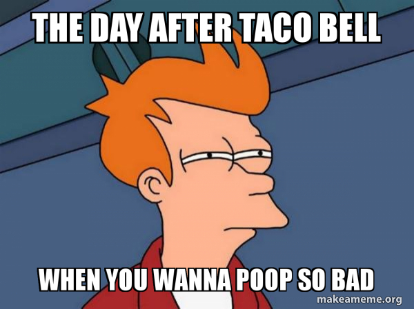 The day after Taco Bell When you wanna poop so bad - Futurama Fry Meme ...