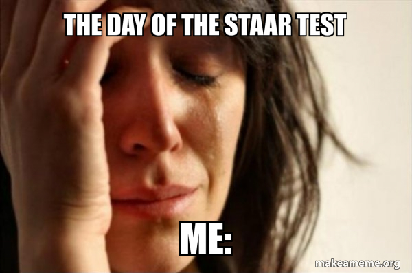 The day of the STAAR Test Me: - First World Problems Meme Generator