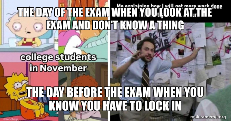The day of the exam when you look at the exam and don't know a thing ...