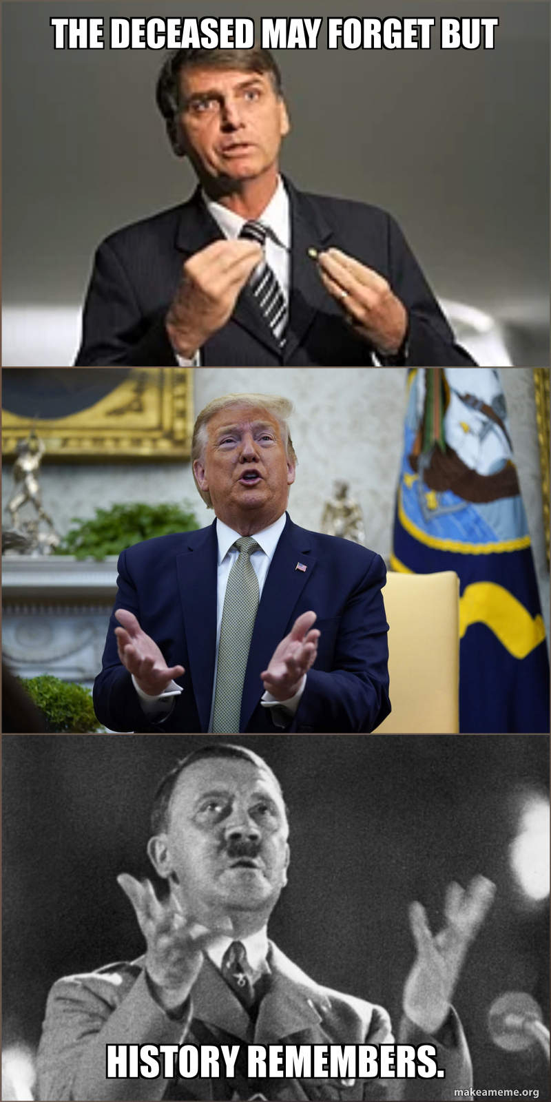 The deceased may forget but History remembers. Meme Generator